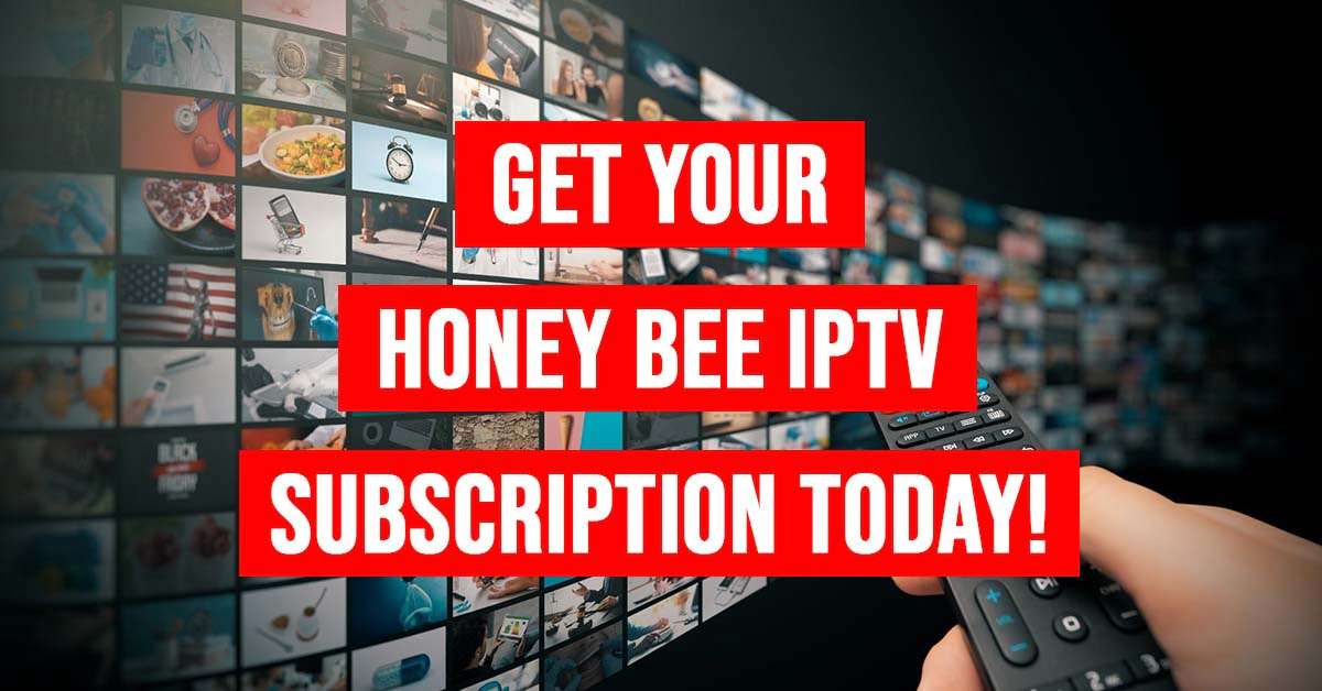 Get your Honey Bee IPTV subscription today!